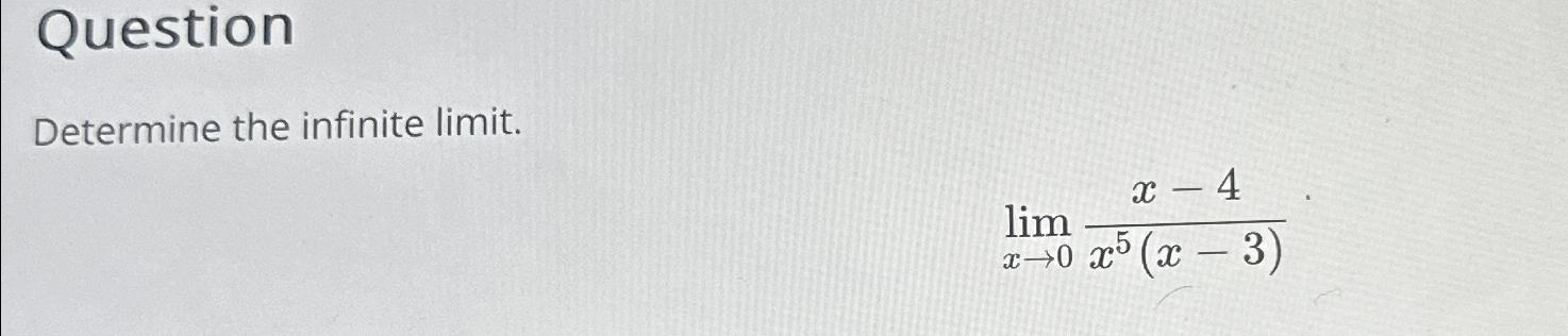 Solved QuestionDetermine the infinite limit.limx→0x-4x5(x-3) | Chegg.com