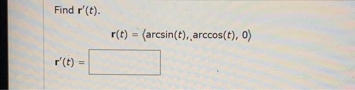 Solved Find r′(t). r(t)= arcsin(t),arccos(t),0 r′(t)= | Chegg.com