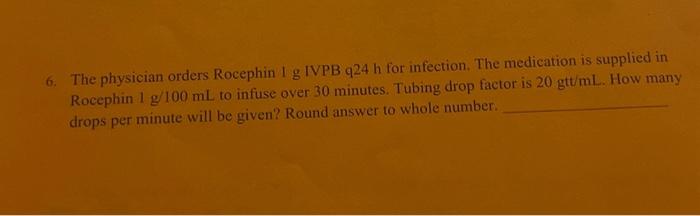 Solved 6. The physician orders Rocephin 1 g IVPB q24 h for | Chegg.com
