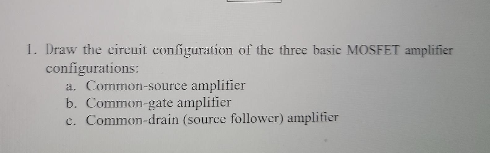Solved 1. Draw the circuit configuration of the three basic | Chegg.com