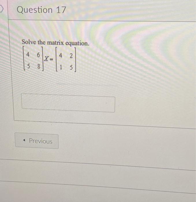 Solved > Question 17 Solve the matrix equation. 4 6 4 2 X 5 | Chegg.com