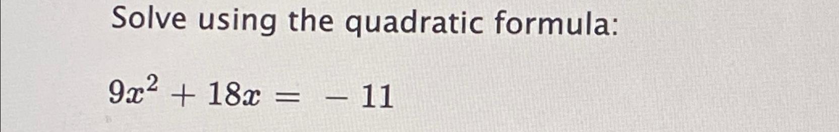 Solved Solve using the quadratic formula:9x2+18x=-11 | Chegg.com