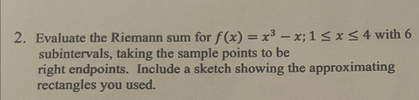 Solved Evaluate the Riemann sum for f(x)=x3-x;1≤x≤4 ﻿with 6 | Chegg.com