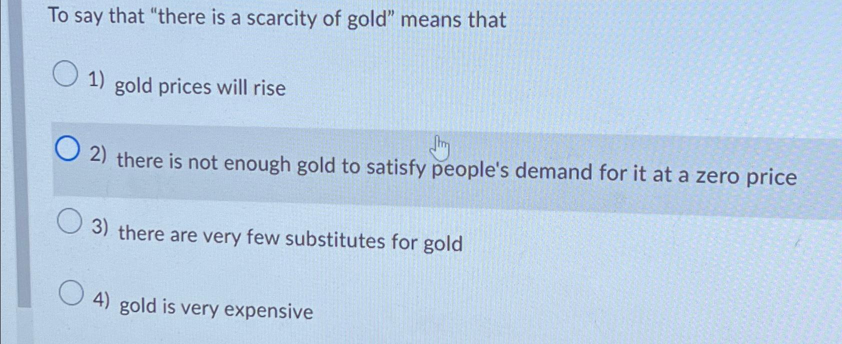 Solved To say that "there is a scarcity of gold" means | Chegg.com