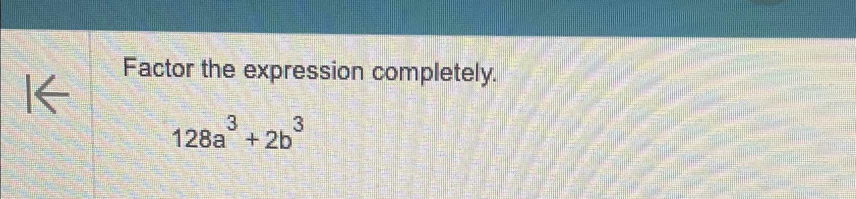 Solved Factor the expression completely.128a3+2b3 | Chegg.com