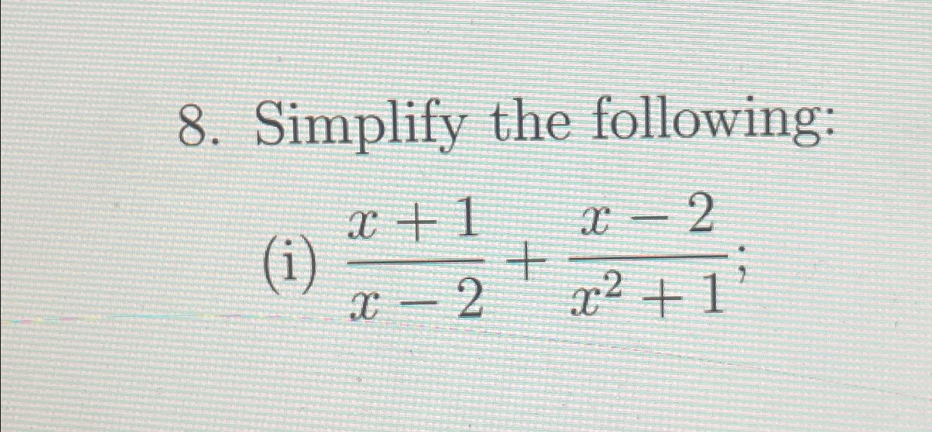 Solved Simplify the following:(i) x+1x-2+x-2x2+1 | Chegg.com