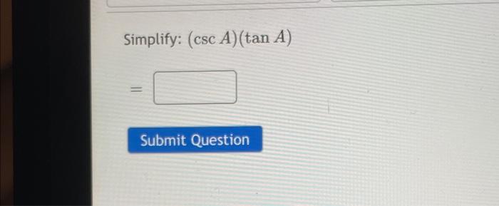 Solved Simplify: (cscA)(tanA) | Chegg.com