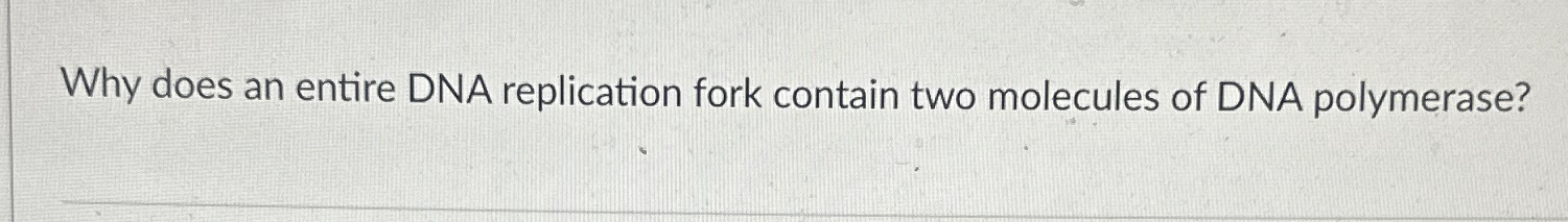 Solved Why does an entire DNA replication fork contain two | Chegg.com