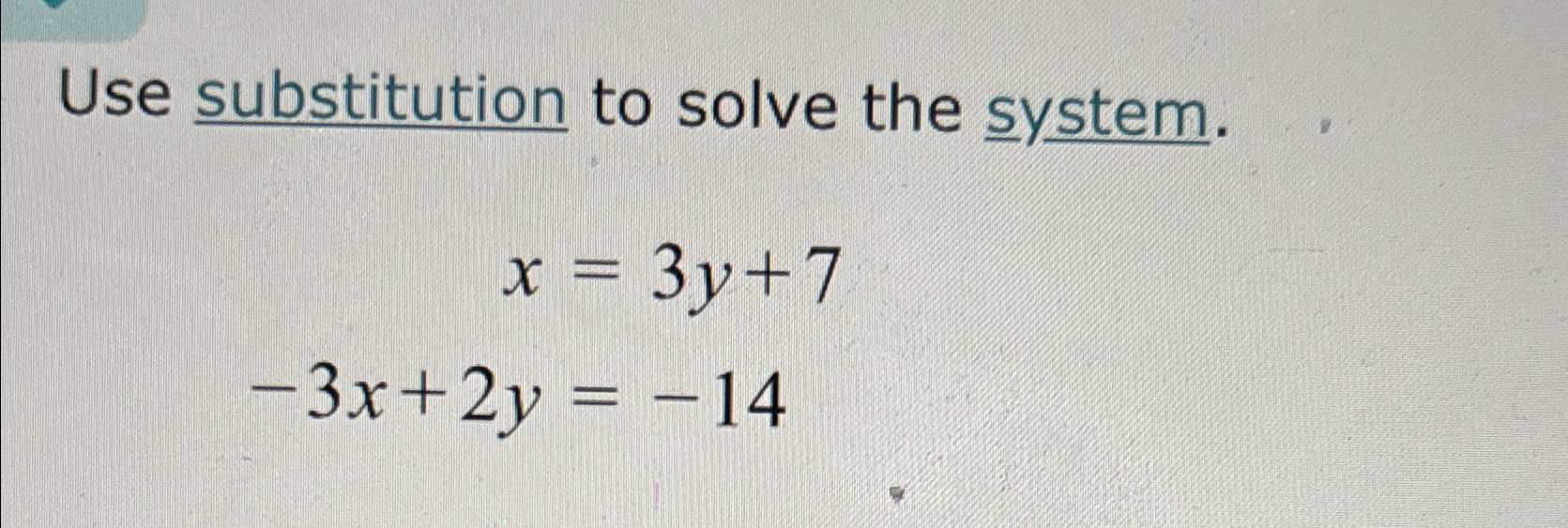 Solved Use substitution to solve the system.x=3y+7-3x+2y=-14 | Chegg.com