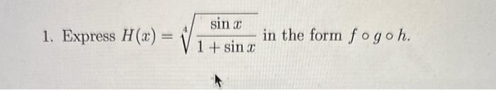 Solved 1. Express H(x)=41+sinxsinx in the form f∘g∘h. | Chegg.com