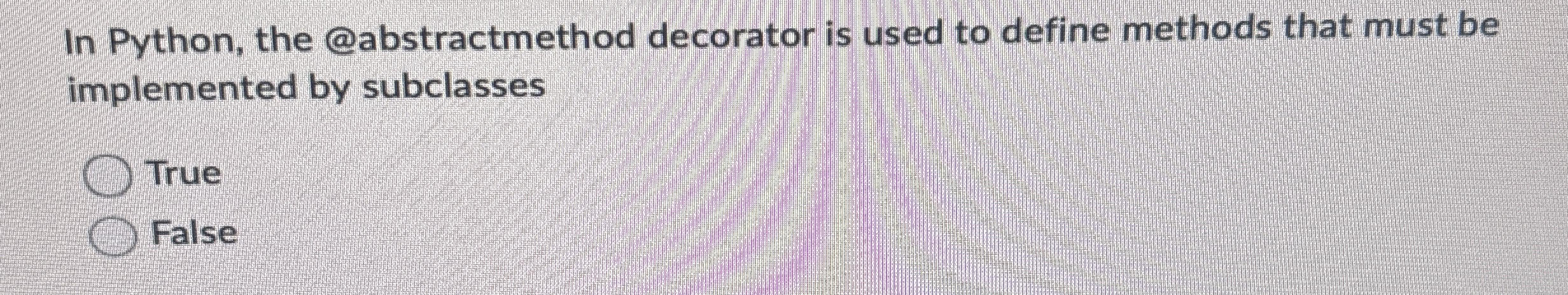 Solved In Python, the @abstractmethod decorator is used to | Chegg.com