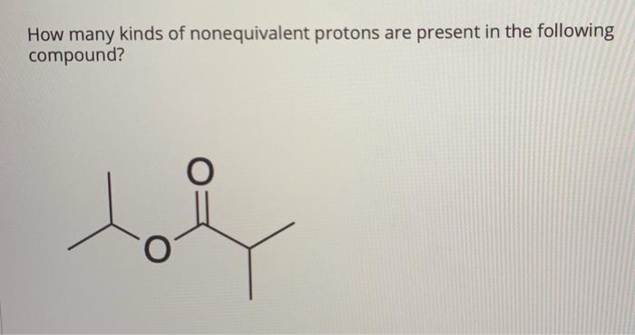 Solved How many kinds of nonequivalent protons are present | Chegg.com