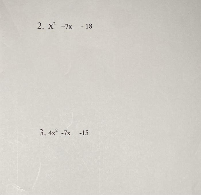 Solved 2. x2 +7x - 18 3. 4x? -7x -15 | Chegg.com