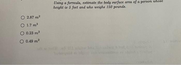 Solved Using a formula, estimate the body surface area of a | Chegg.com