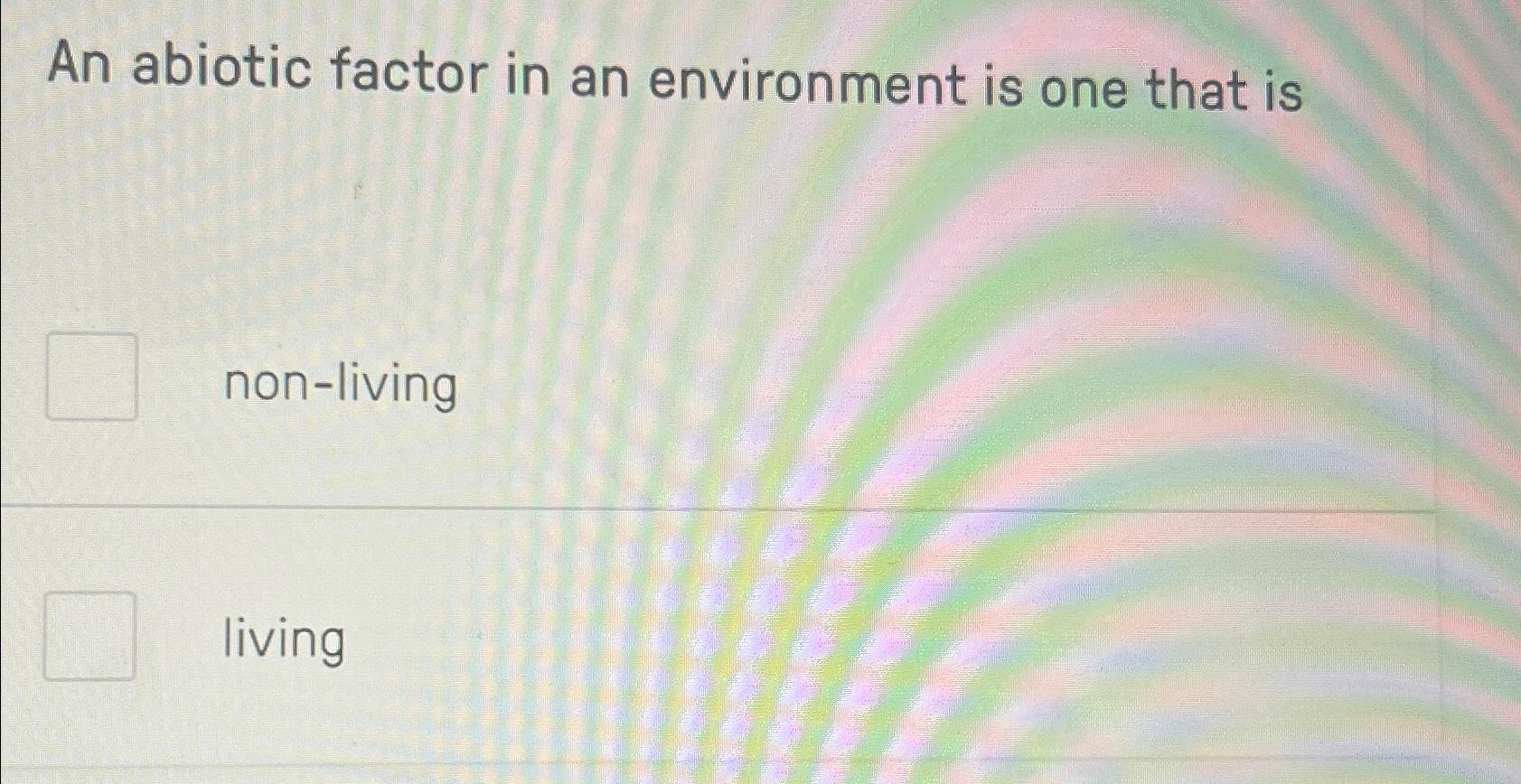Solved An abiotic factor in an environment is one that | Chegg.com