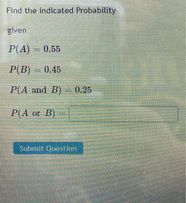 Solved Find the indicated Probability given P(A) 0.55 P(B) | Chegg.com