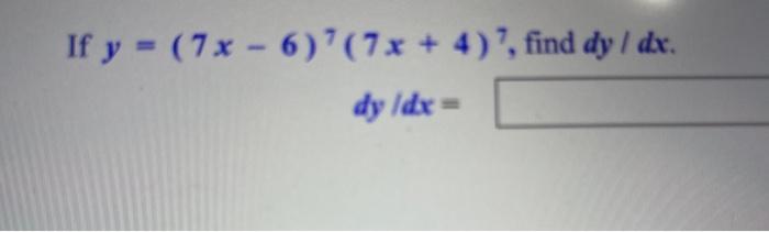 Solved If y = (7x-6)7 (7x+4)7, find dy / dx. dy /dx= [ | Chegg.com