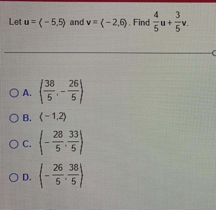 Solved Let u= −5,5 and v= −2,6 . Find 54u+53v A. (538,−526) | Chegg.com