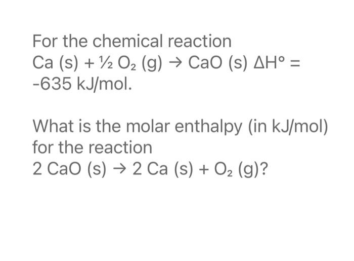 Solved For the chemical reaction Ca(s)+1/2O2( g)→CaO (s) | Chegg.com