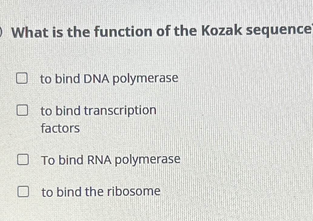 Solved What is the function of the Kozak sequenceto bind DNA | Chegg.com