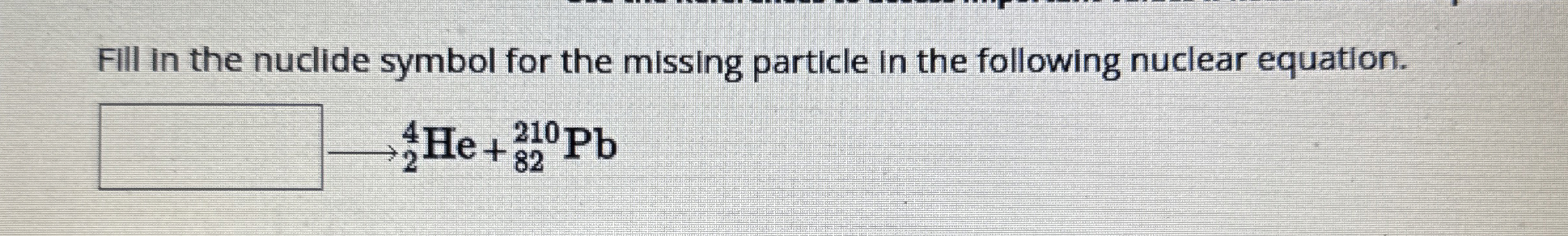 Solved Fill in the nuclide symbol for the missing particle | Chegg.com