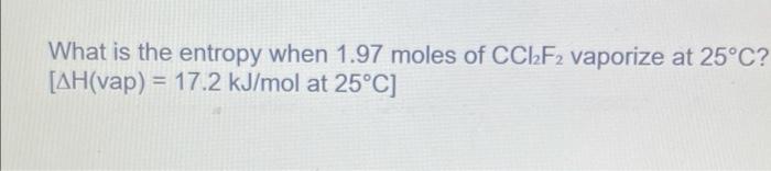 Solved What is the entropy when 1.97 moles of CCLF2 vaporize | Chegg.com