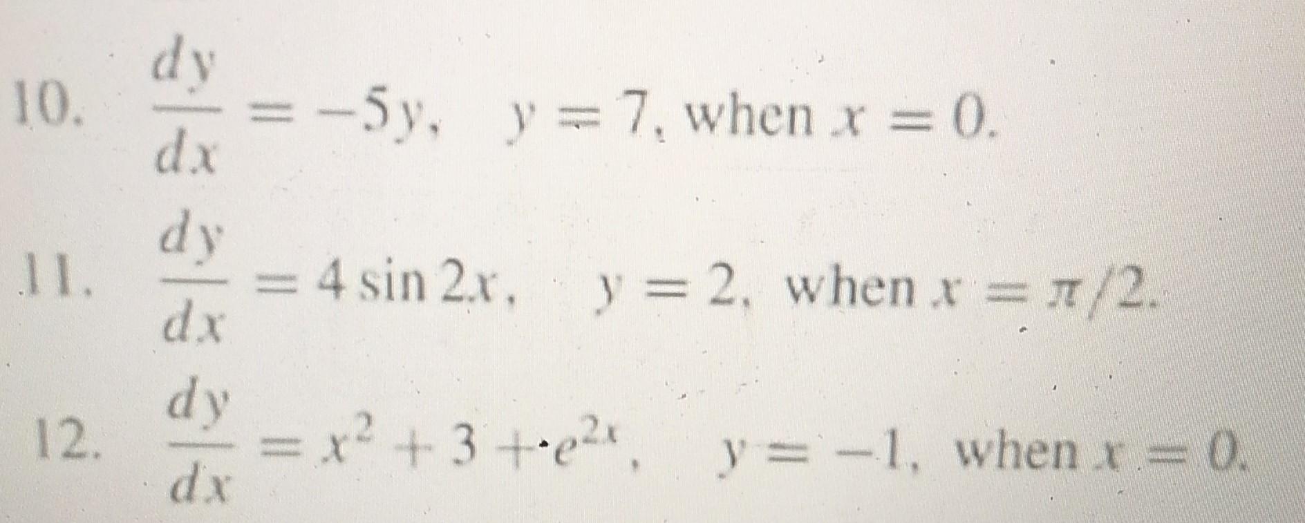 Solved 10. dxdy=−5y,y=7, when x=0. 11. dxdy=4sin2x,y=2, when | Chegg.com