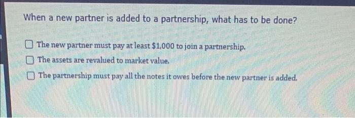 Solved When a new partner is added to a partnership, what | Chegg.com