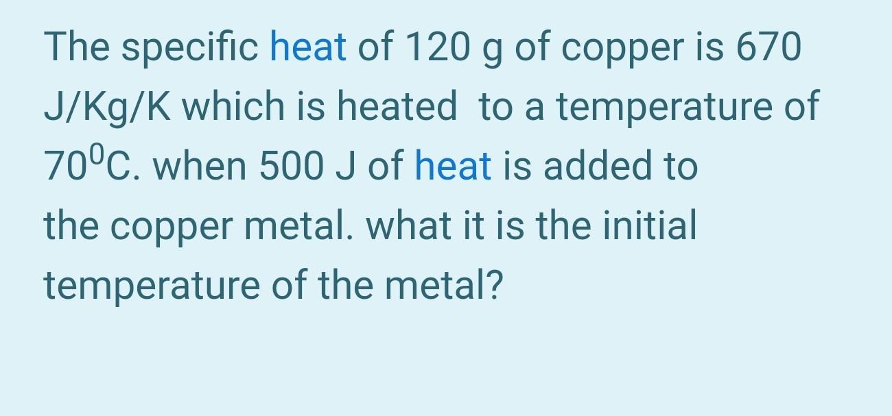 Solved The specific heat of 120 g of copper is 670 J/Kg/K | Chegg.com