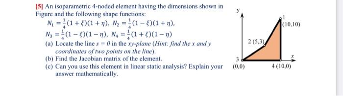 Solved [5] An isoparametric 4-noded element having the | Chegg.com