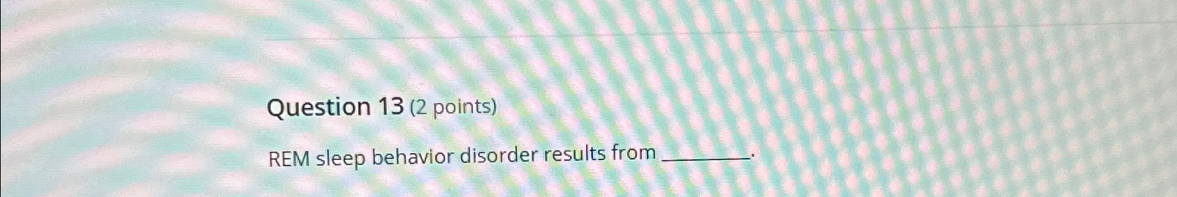 Solved Question 13 (2 ﻿points)REM sleep behavior disorder | Chegg.com