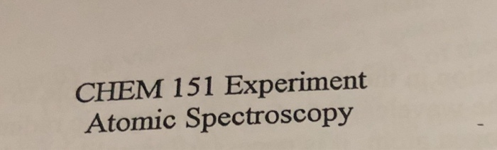 CHEM 151 Experiment Atomic Spectroscopy Report | Chegg.com