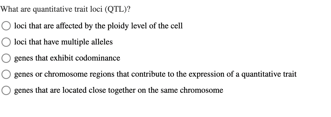 Solved What are quantitative trait loci (QTL)?loci that are | Chegg.com