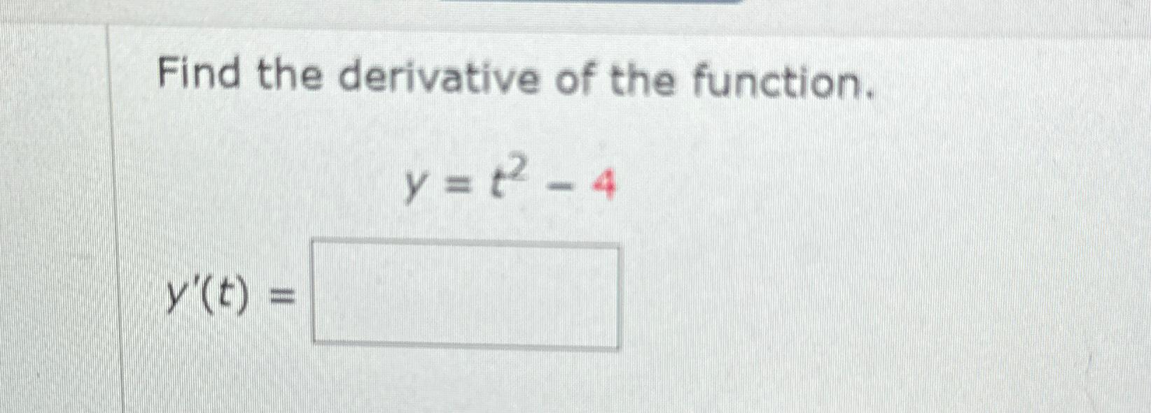 Solved Find the derivative of the function.y=t2-4y'(t)= | Chegg.com