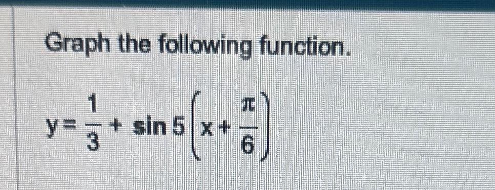 Solved Graph the following function.y=13+sin5(x+π6) | Chegg.com