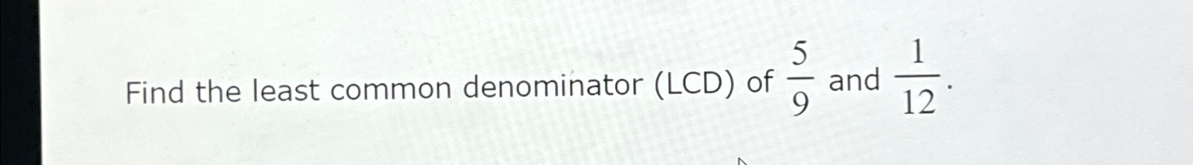 Solved Find the least common denominator (LCD) ﻿of 59 ﻿and | Chegg.com