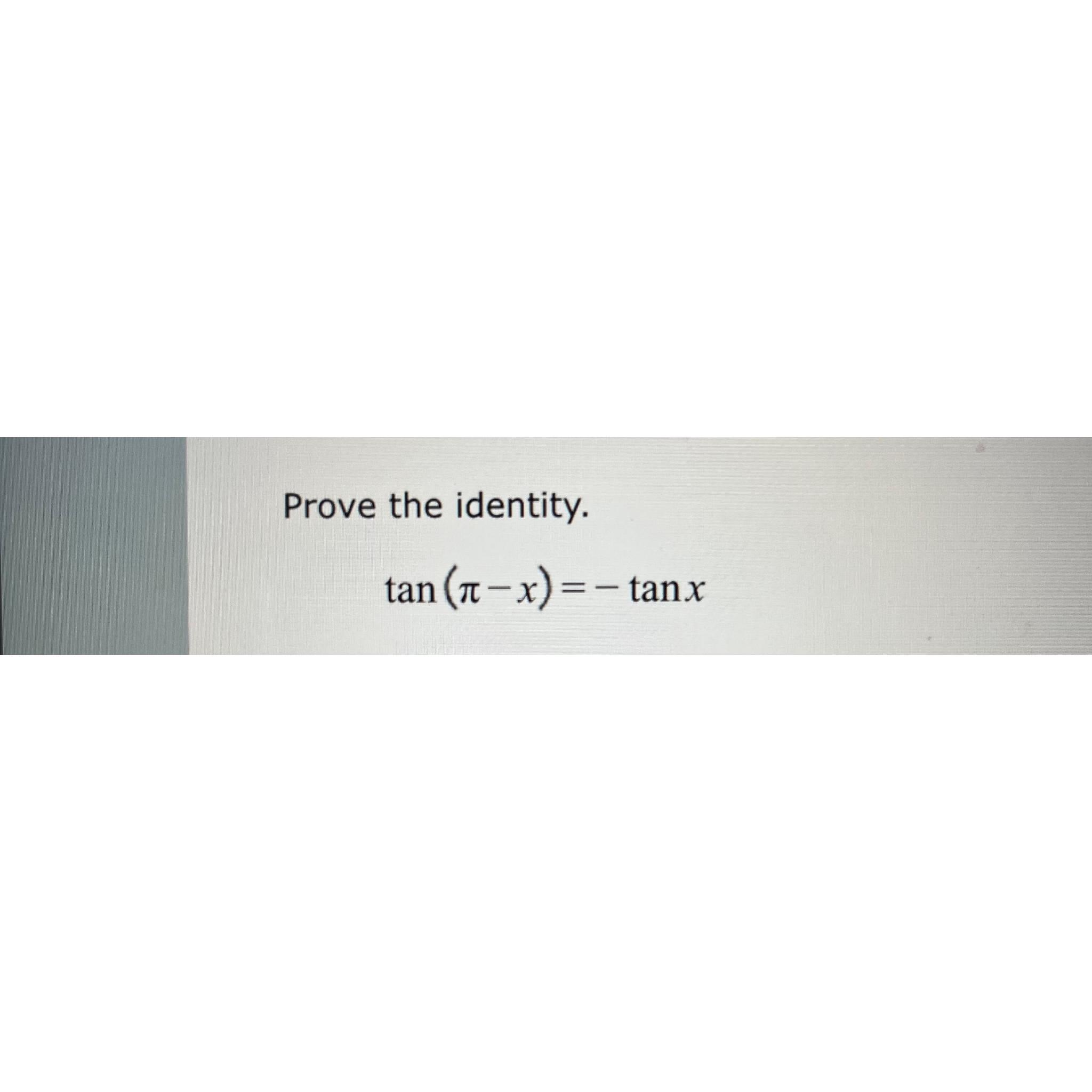 Solved Prove the identity.tan(π-x)=-tanx | Chegg.com