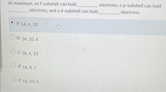 Solved At maximum, an f-subshell can hold a) 14, 6, 10 b) | Chegg.com