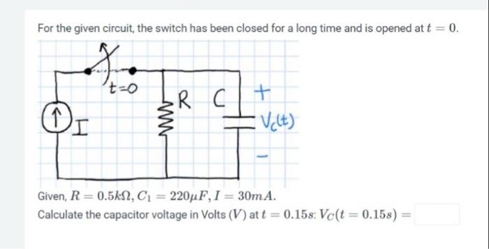 Solved For the given circuit, the switch has been closed for | Chegg.com