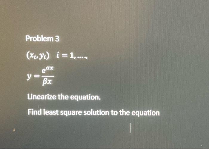 (xi,yi)i=1,…. y=βxeαx Linearize the equation. Find | Chegg.com