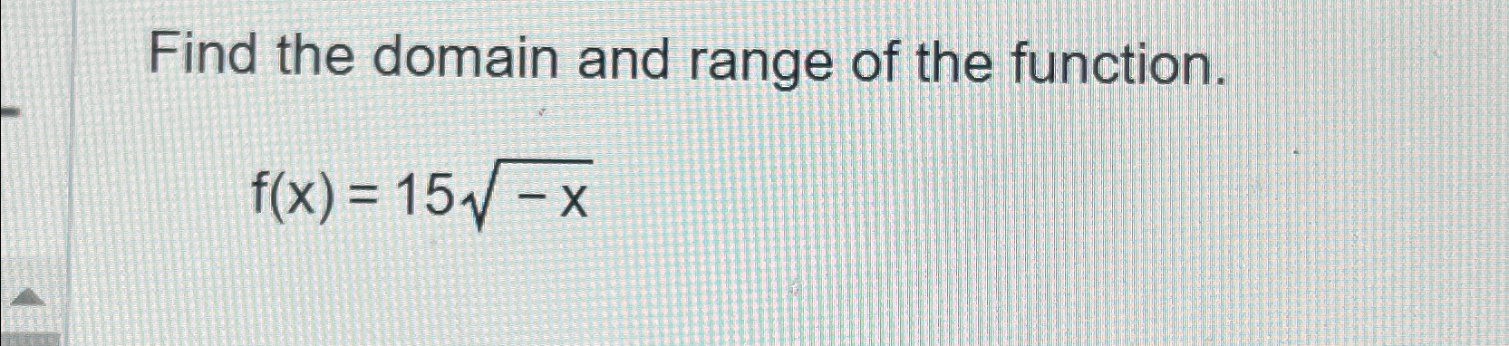 Solved Find the domain and range of the function.f(x)=15-x2 | Chegg.com