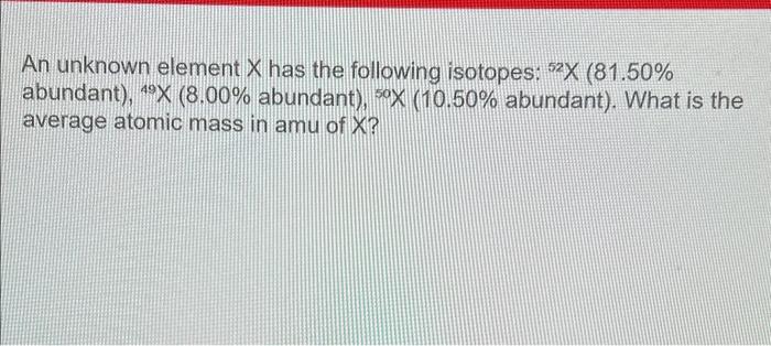 Solved An unknown element X has the following isotopes: | Chegg.com
