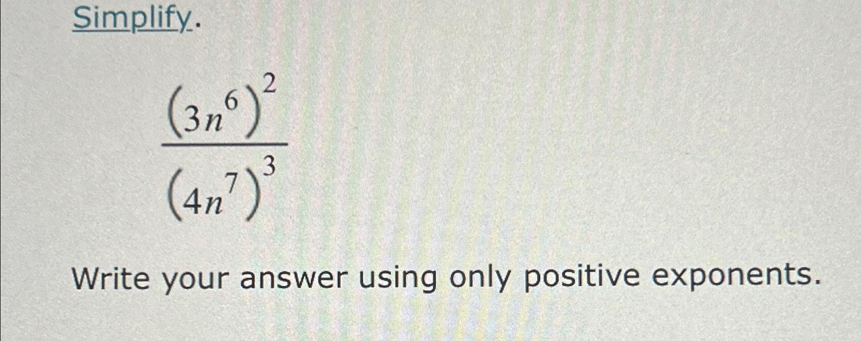 Solved Simplify.(3n6)2(4n7)3Write your answer using only | Chegg.com