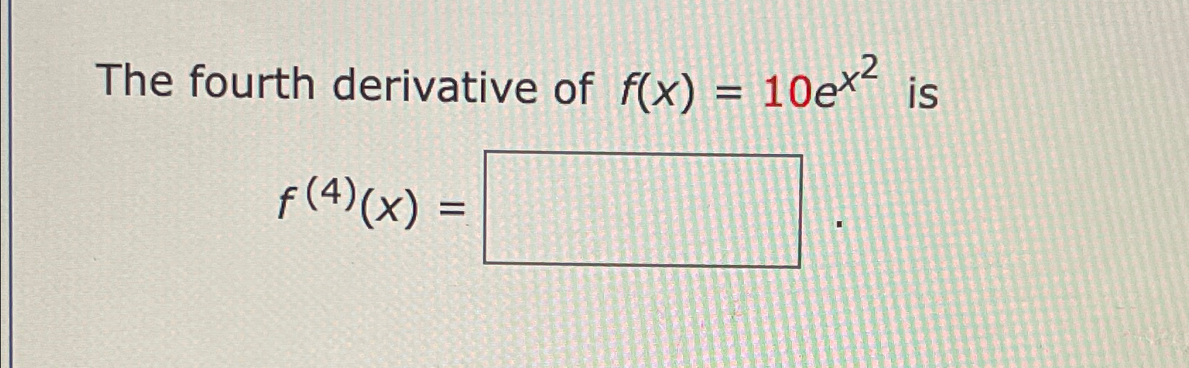 Solved The fourth derivative of f(x)=10ex2 ﻿isf(4)(x)= | Chegg.com