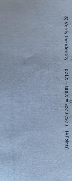 Solved 8) Verify the identity cot x + tan x=sec XcScx (4 | Chegg.com