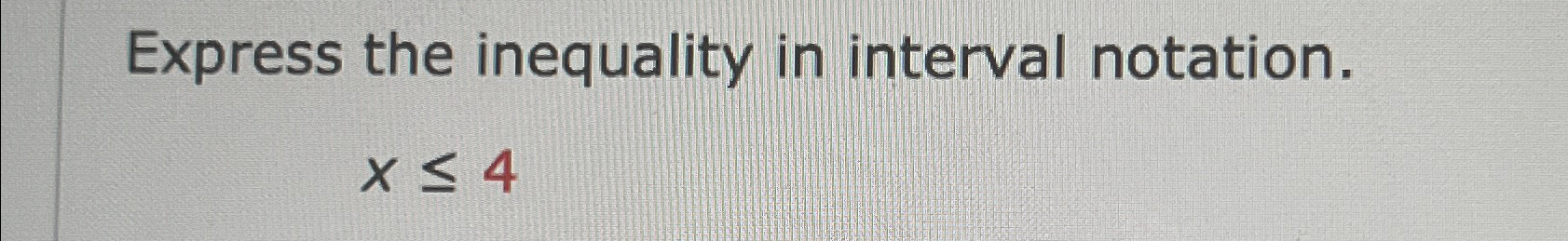 Solved Express the inequality in interval notation.x≤4 | Chegg.com