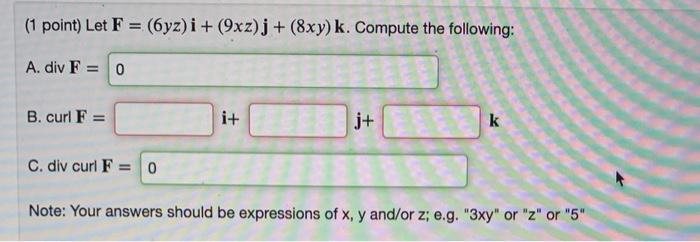 Solved (1 point) Let F = (6yz)i + (9xz)j + (8xy)k. Compute | Chegg.com