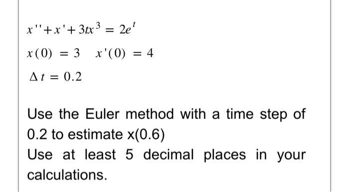 Solved x′′+x′+3tx3=2etx(0)=3x′(0)=4Δt=0.2 Use the Euler | Chegg.com