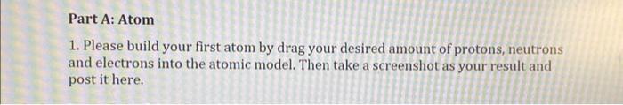 Solved Part A: Atom 1. Please build your first atom by drag | Chegg.com