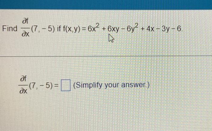 Solved Find ∂x∂f(7,−5) if f(x,y)=6x2+6xy−6y2+4x−3y−6 | Chegg.com